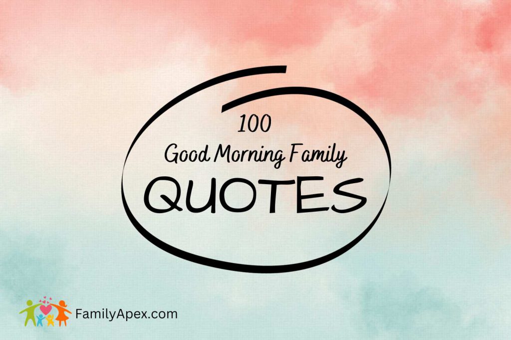 60 Heartwarming Good Morning Family Quotes to Start Your Day - FamilyApex